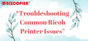 Troubleshooting Common Ricoh Printer Issues - Ricoh Copier Supplier in ...